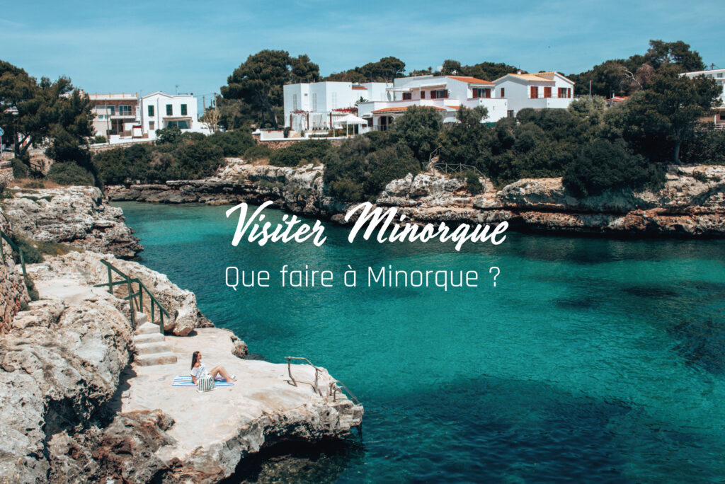 Visiter Minorque : Que faire à Minorque, îles Baléares - Notre monde à deux